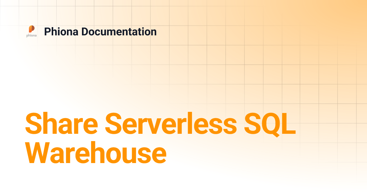 Share Serverless SQL Warehouse | Phiona Documentation