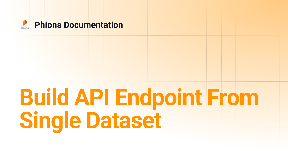 Build API Endpoint From Single Dataset | Phiona Documentation